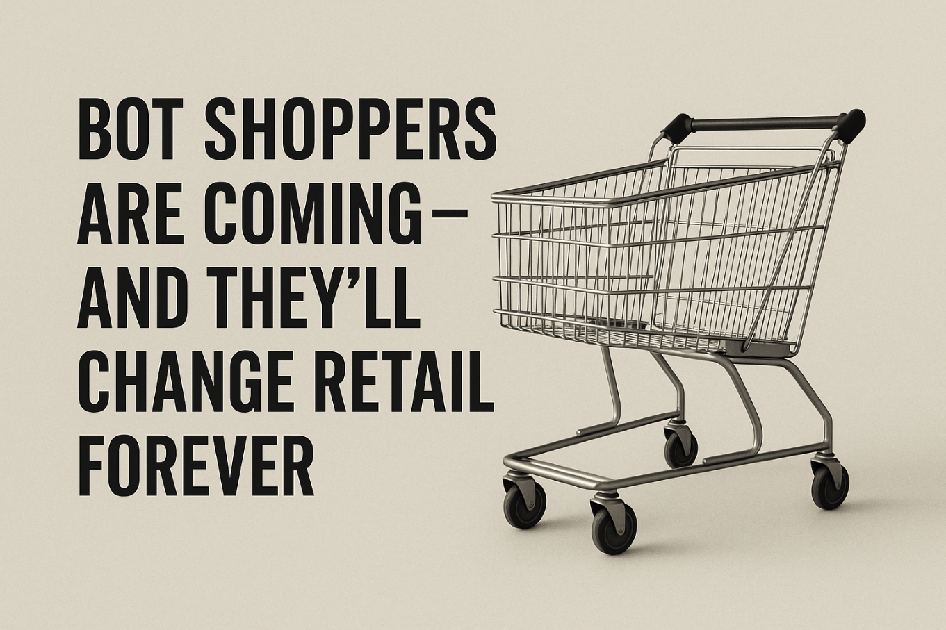 Bot Shoppers Are Coming — And They’ll Rewrite the Rules | Reimagining ...